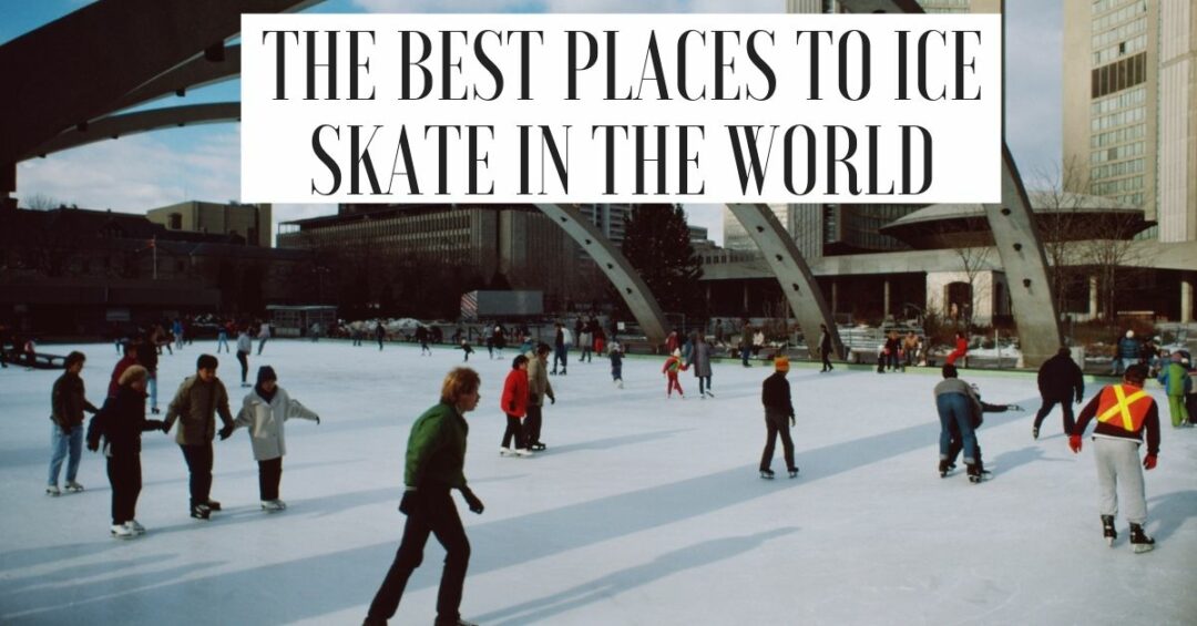The Best Places to Skate in the World: 12 Epic Ice Skating Rinks